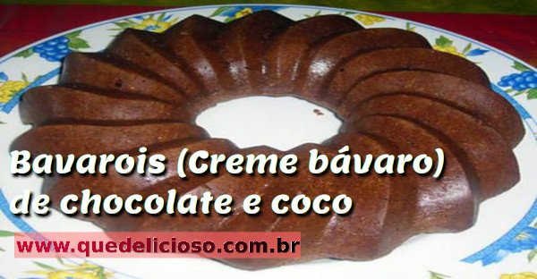 Bavarois (Creme bávaro) de chocolate e coco - Amor Por Chocolate